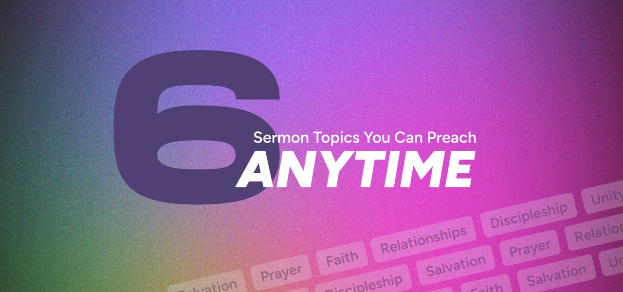 6 Sermon Topics You Can Preach Anytime - Ministry Pass