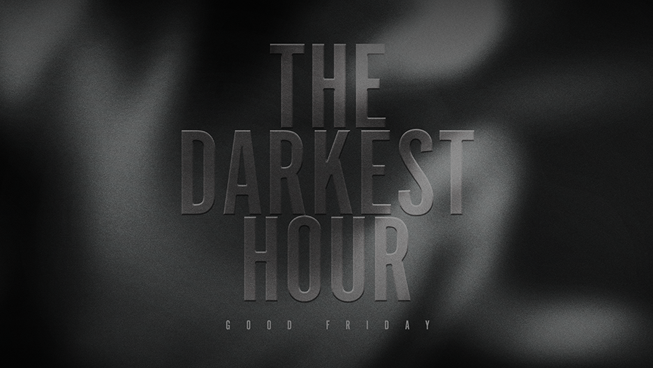 The Darkest Hour | A Good Friday Message